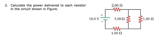 Solved 2. Calculate the power delivered to each resistor in | Chegg.com