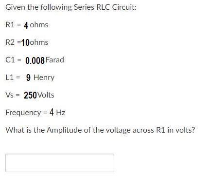 Solved Given the following Series RLC Circuit: R1 = 4 ohms | Chegg.com