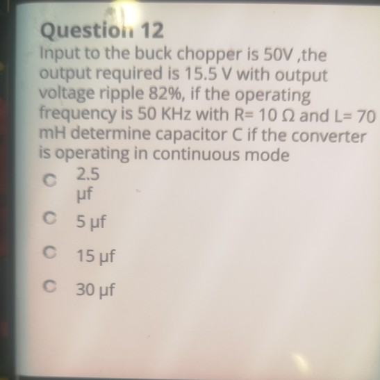 Solved Question 12 Input to the buck chopper is 50V ,the | Chegg.com