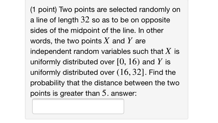 Solved (1 point) Two points are selected randomly on a line | Chegg.com