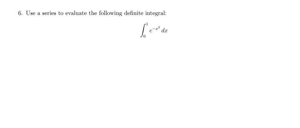 Solved 6. Use a series to evaluate the following definite | Chegg.com