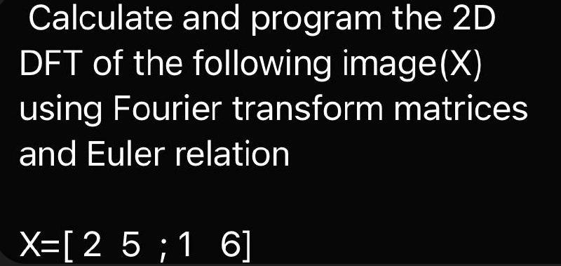 Solved Calculate and program the 2D DFT of the following | Chegg.com