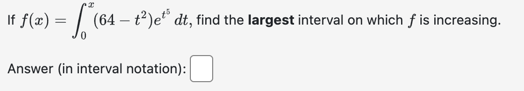 Solved If f(x)=∫0x(64−t2)et5dt, find the largest interval on | Chegg.com