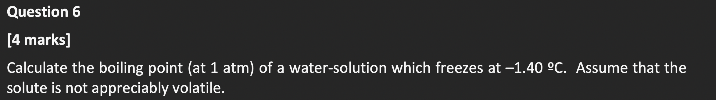 Solved Question 6 [4 marks] Calculate the boiling point (at | Chegg.com