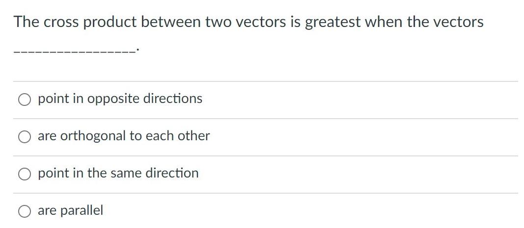 [Solved]: The cross product between two vectors is greates