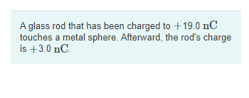 Solved A glass rod that has been charged to +19.0nC touches | Chegg.com
