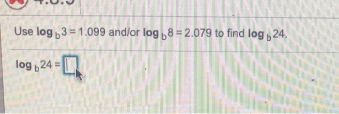 Solved Use log b3-1.099 and/or log ,8 2.079 to find log b24. | Chegg.com