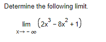 Solved Determine the following limit.limx→-∞(2x3-8x2+1) | Chegg.com