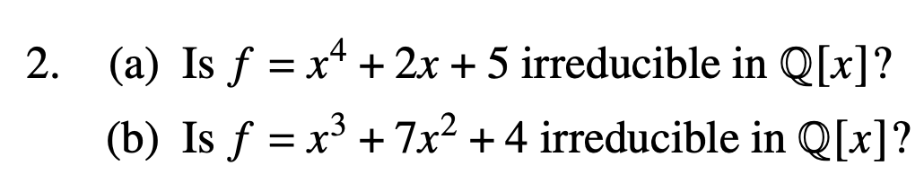 Solved 2. (a) Is f=x4+2x+5 irreducible in Q[x] ? (b) Is | Chegg.com