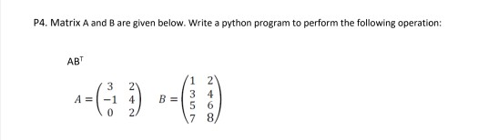 Solved P4. Matrix A and B are given below. Write a python | Chegg.com