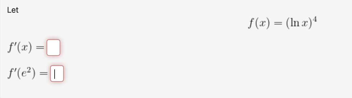 Solved Let f(x)=(lnx)4 f′(x)=f′(e2)= | Chegg.com