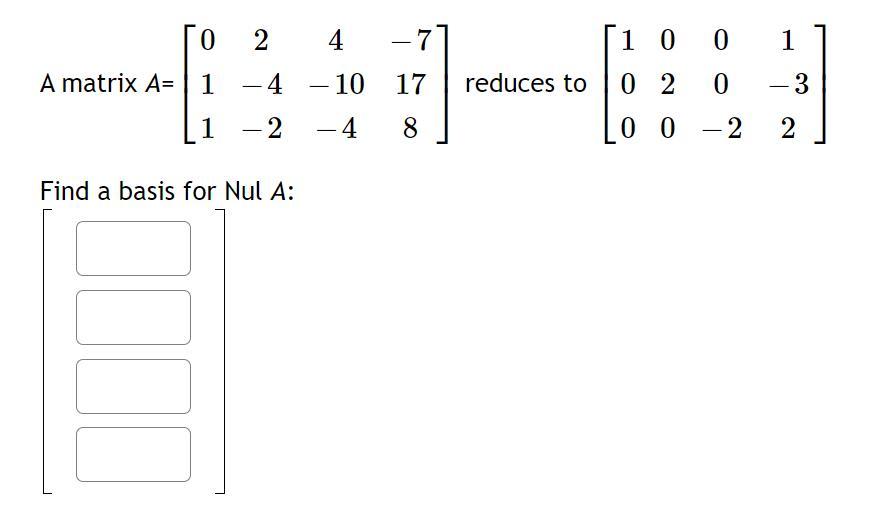 Solved A matrix A=⎣⎡0112−4−24−10−4−7178⎦⎤ reduces to | Chegg.com