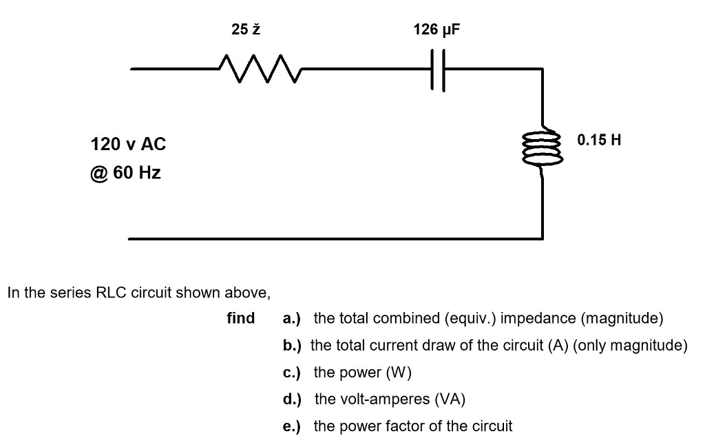 Solved 25 ž 126 HF 120 v AC 0.15 H @ 60 Hz In the series RLC | Chegg.com