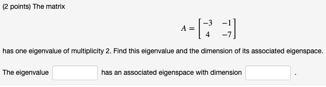 Solved (2 points) The matrix A=[−34−1−7] has one eigenvalue | Chegg.com