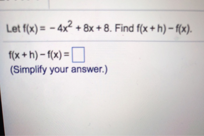 Solved Let f(x) -4x2+8x+ 8. Find f(x +h)-fx). fx+h)-) | Chegg.com