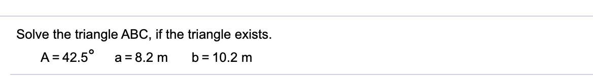 Solved Solve the triangle ABC, if the triangle exists. A = | Chegg.com