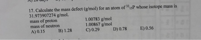Solved 17. Calculate the mass defect (g/mol) for an atom of | Chegg.com