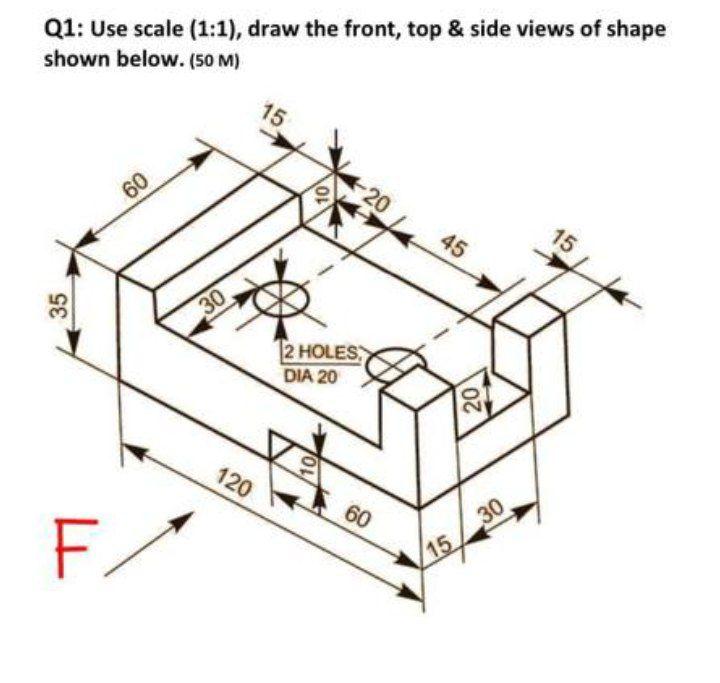 Solved Q1: Use scale (1:1), draw the front, top & side views | Chegg.com