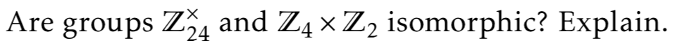 Solved Are groups Z24 and Z4 Z2 isomorphic? Explain. | Chegg.com