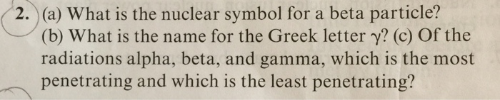 Solved 2. (a) What is the nuclear symbol for a beta | Chegg.com