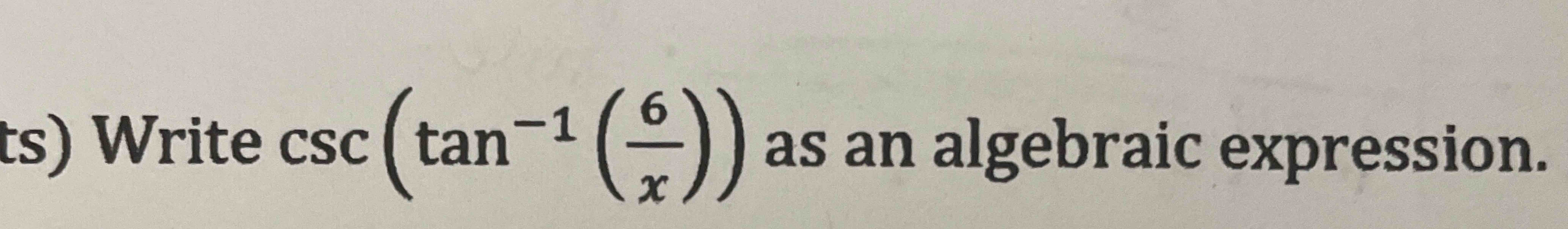 Solved Write csc(tan-1(6x)) ﻿as an algebraic expression. | Chegg.com