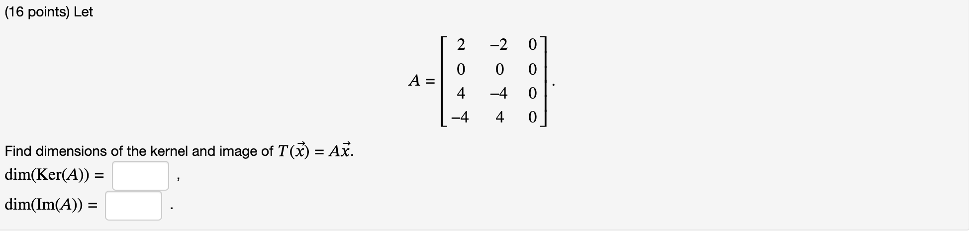 Solved (16 points) Let A=⎣⎡204−4−20−440000⎦⎤ Find dimensions | Chegg.com