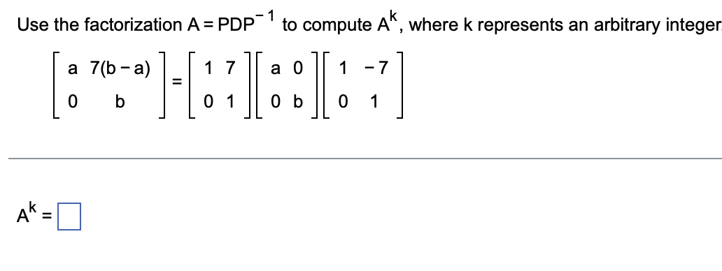 Solved Use the factorization A=PDP−1 to compute Ak, where k | Chegg.com