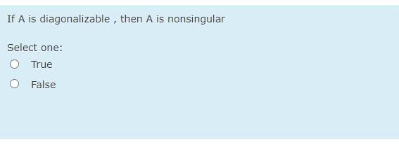 Solved If A is diagonalizable, then A is nonsingular Select | Chegg.com