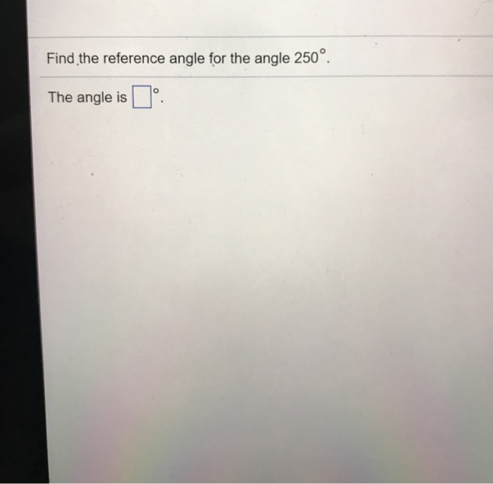 Solved Find the reference angle for the angle 250 degree. | Chegg.com