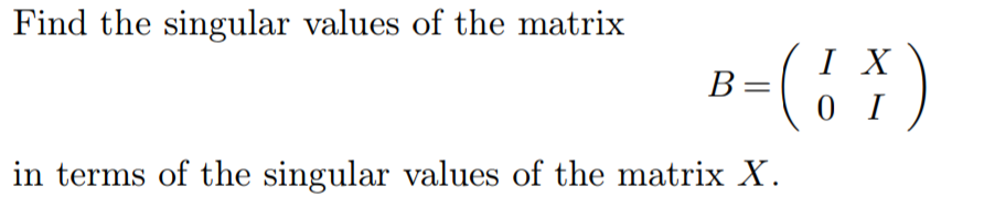 Solved Find the singular values of the matrix B= C I X 0 I | Chegg.com