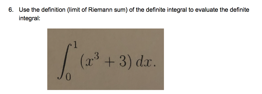 Solved 6. Use the definition (limit of Riemann sum) of the | Chegg.com