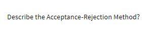 Solved Describe the Acceptance-Rejection Method? | Chegg.com