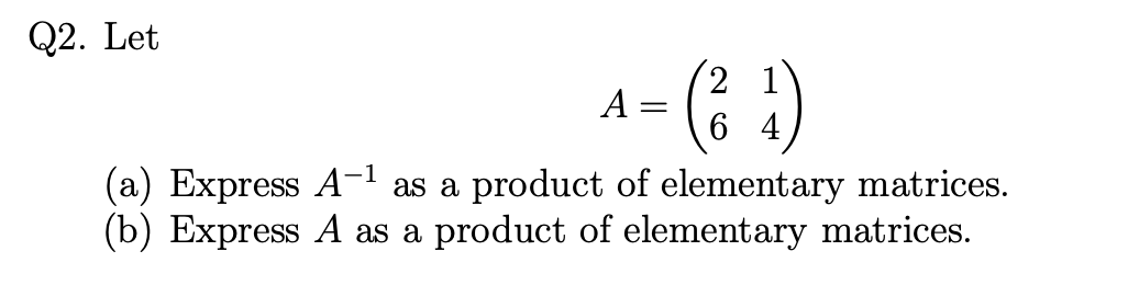 Solved Q2. Let A=(2614) (a) Express A−1 as a product of | Chegg.com
