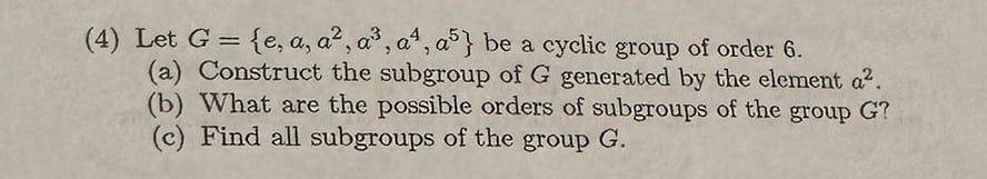 Solved 4) Let G={e,a,a2,a3,a4,a5} be a cyclic group of order | Chegg.com