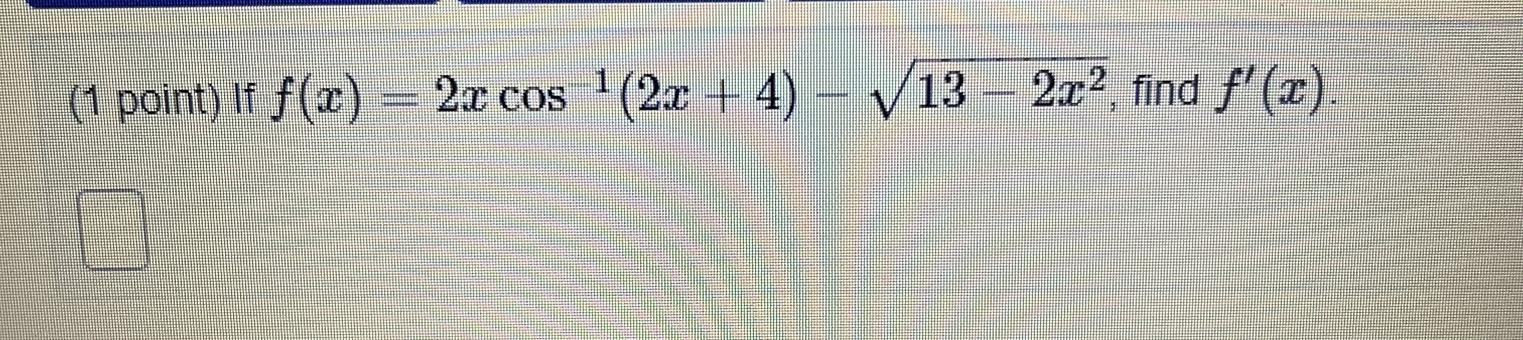 Solved (1 point) If f(x)=2xcos−1(2x+4)−13−2x2, find f′(x) | Chegg.com
