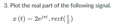 Solved 3. Plot the real part of the following signal. | Chegg.com