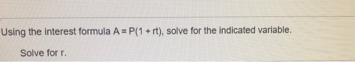 Solved Using the interest formula A P(1+rt), solve for the | Chegg.com