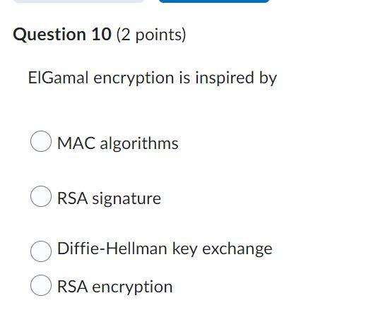 Solved Question 10 ( 2 points) ElGamal encryption is | Chegg.com