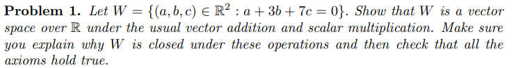 Solved Problem 1. Let W={(a,b,c)∈R2:a+3b+7c=0}. Show that W | Chegg.com
