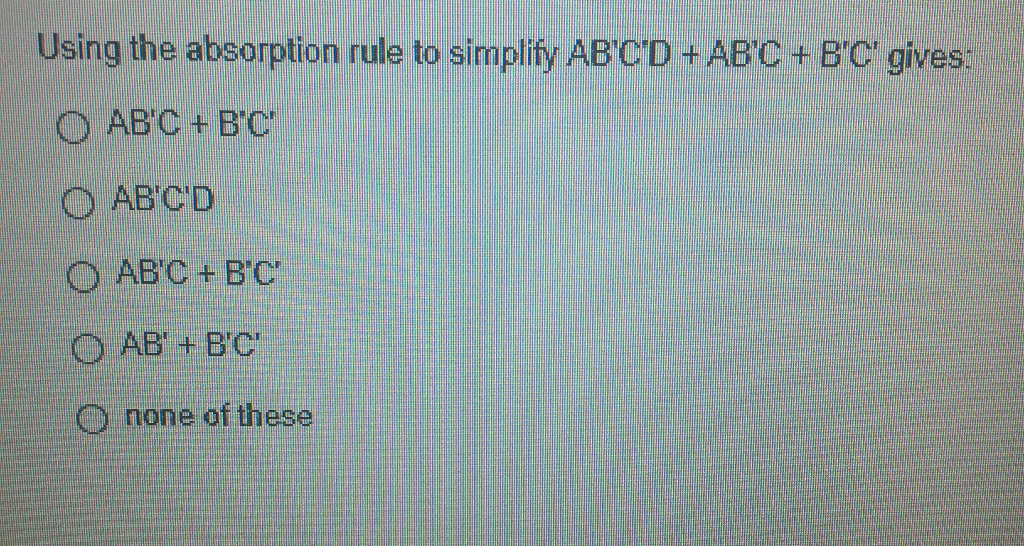 Solved Using the absorption rule to simplify AB'C'D + AB'C + | Chegg.com