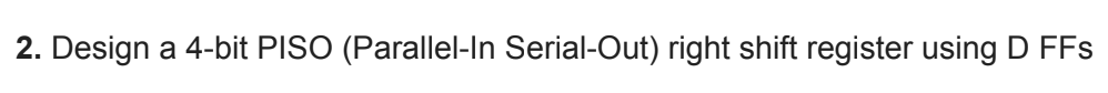 Solved 2. Design a 4-bit PISO (Parallel-In Serial-Out) right | Chegg.com