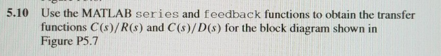 Solved 5.10 Use the MATLAB series and feedback functions to | Chegg.com