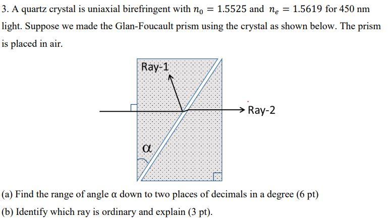 Solved = = 3. A quartz crystal is uniaxial birefringent with | Chegg.com