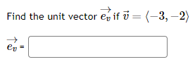 Solved Find the unit vector ev if v= −3,−2 Use the given | Chegg.com