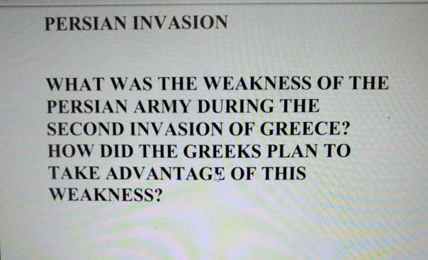 PERSIAN INVASION WHAT WAS THE WEAKNESS OF THE PERSIAN | Chegg.com