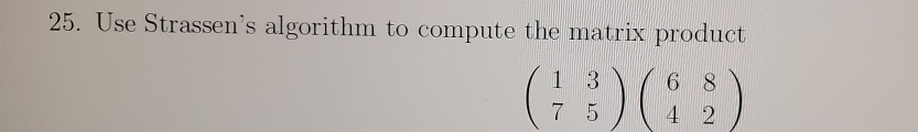 Solved 25. Use Strassen's algorithm to compute the matrix | Chegg.com