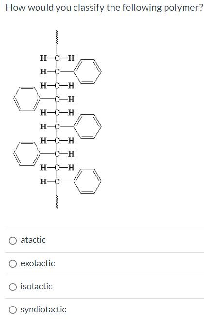 Solved How would you classify the following polymer? H-¢-H O | Chegg.com
