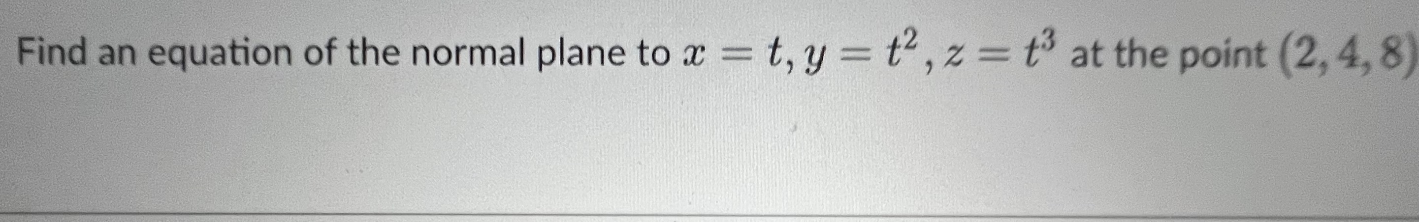 Solved Find an equation of the normal plane to x=t,y=t2,z=t3 | Chegg.com