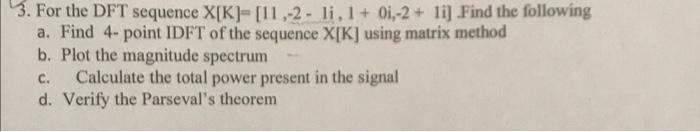 Solved 3. For the DFT sequence X[K]=[11,−2−1i,1+0i,−2+1i] | Chegg.com