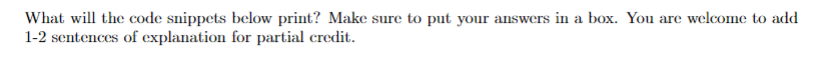 Solved What will the code snippets below print? Make sure to | Chegg.com